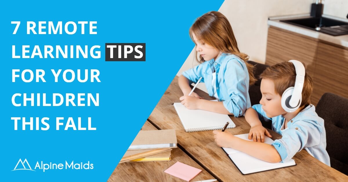 7 Remote Learning Tips For Your Children This Fall | Alpine Maids